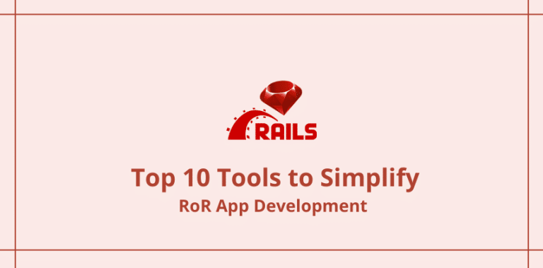 Top 10 Tools to Simplify Ruby on Rails App Development