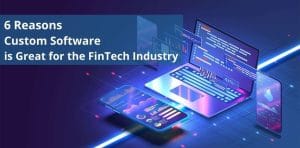 6 Reasons Custom Software is Great for the FinTech Industry